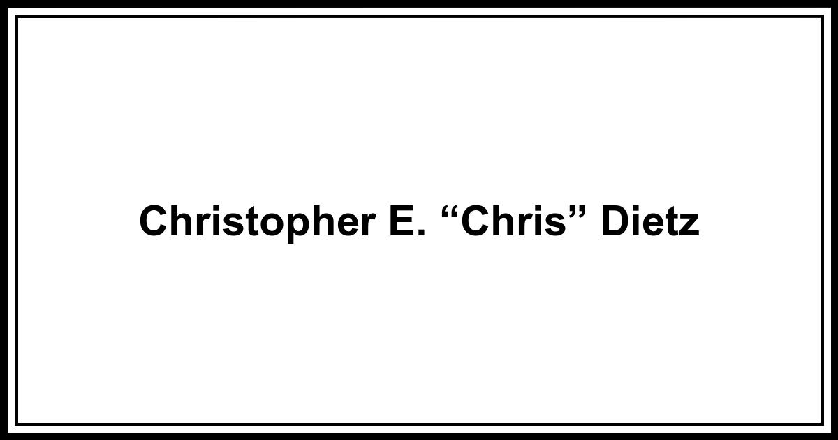 Obituary: Christopher E. “Chris” Dietz